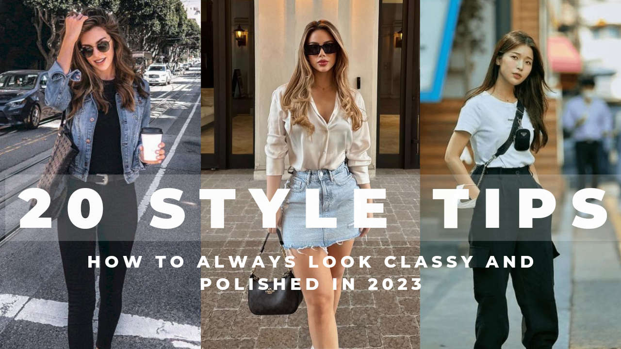 20 Style Tips: How to Always Look Classy and Polished in 2023