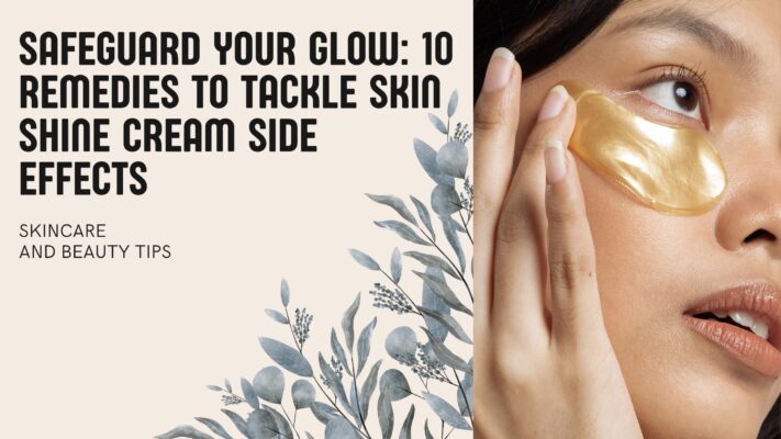 Safeguard Your Glow: 10 Remedies to Tackle Skin Shine Cream Side Effects