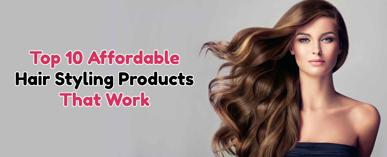 Top 10 Affordable Hair Styling Products That Work | Fashonation